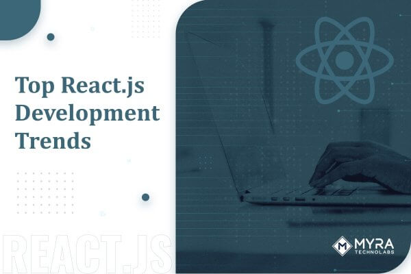 Top ReactJS Development Trends 2025 | Myra Technolabs
